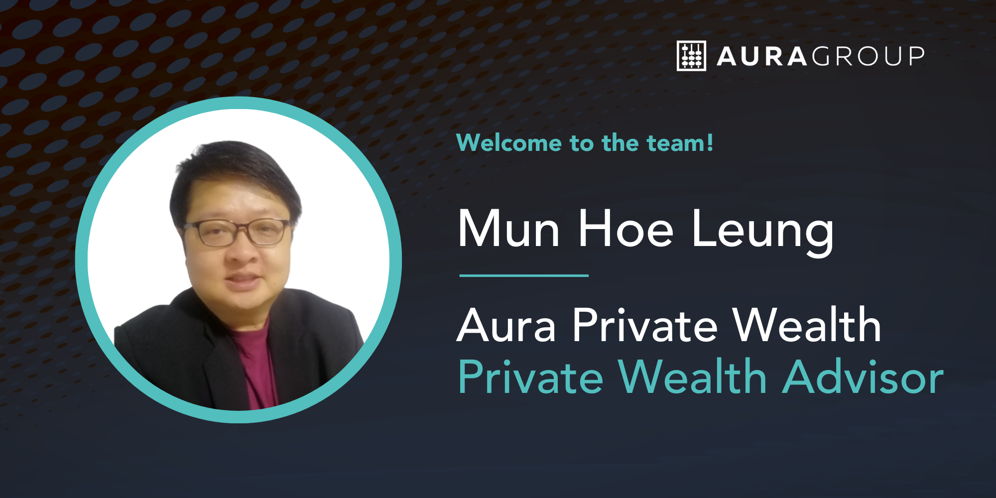Aura Group welcomes Mun Hoe Leung as a Private Wealth Advisor